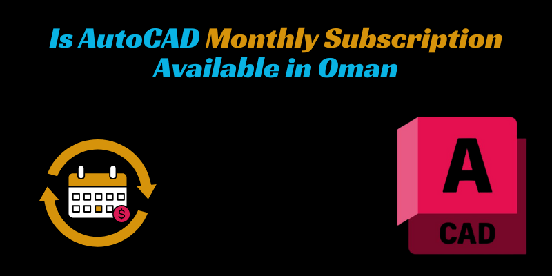 Is AutoCAD Monthly Subscription Available in Oman - aptusinfotech.com